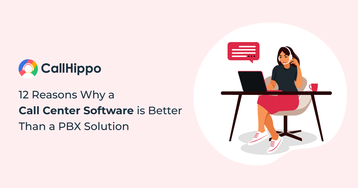 12 Reasons Why A Call Center Software Is Better Than A PBX Solution