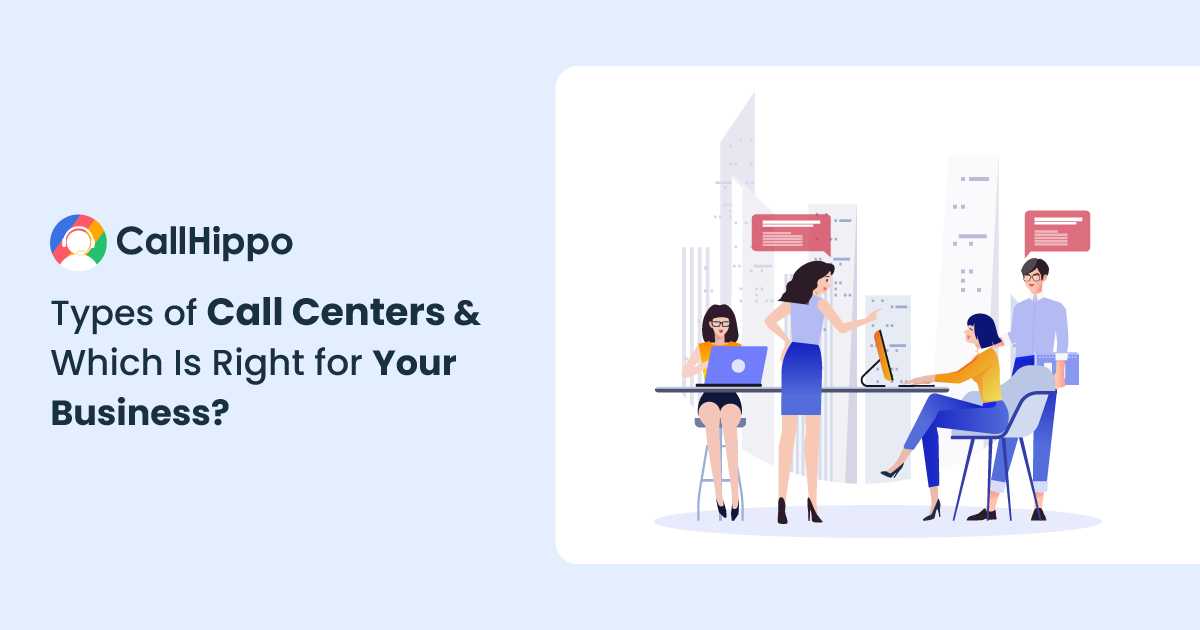 6 Types of Call Centers and Which Is Right for Your Business?